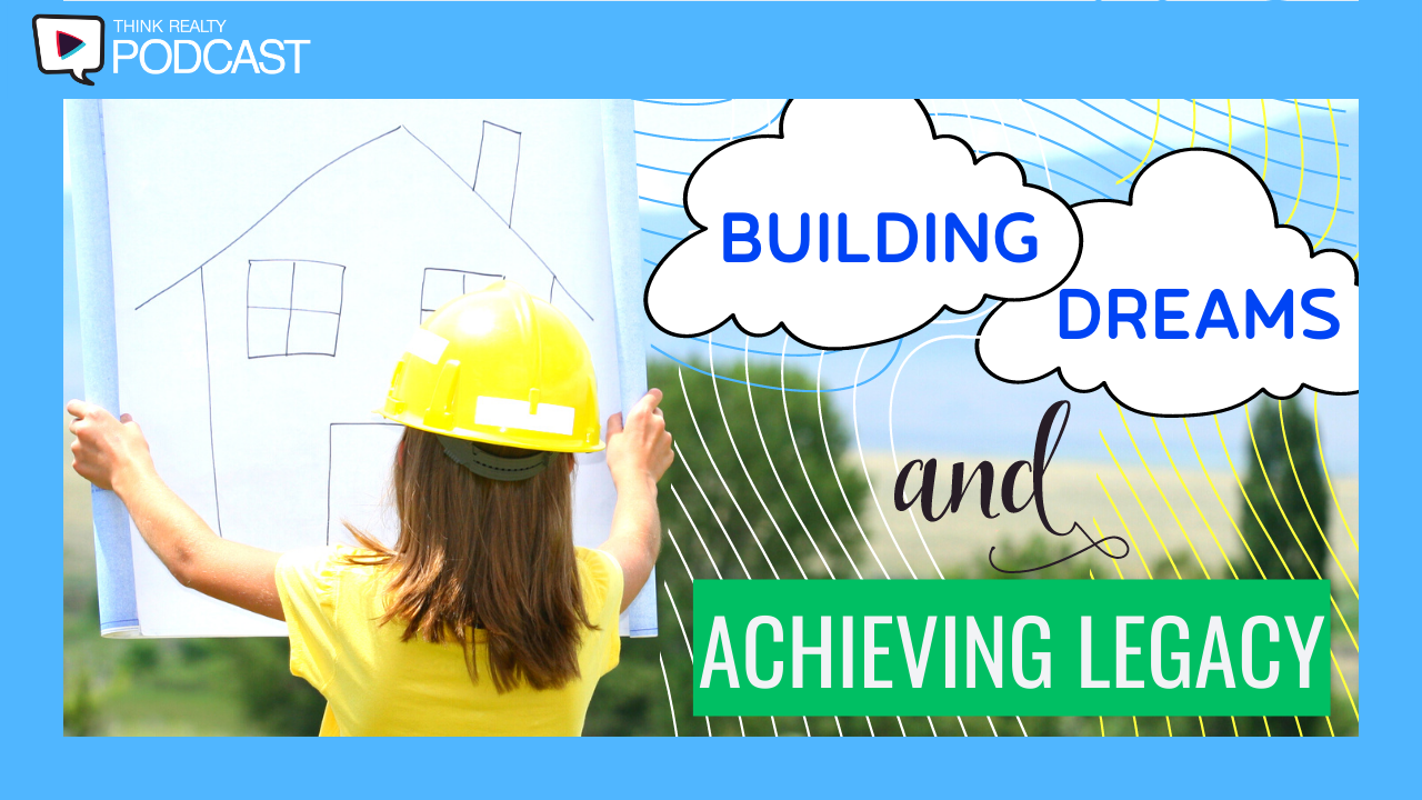 Think Realty Podcast #263 – Building Dreams and Achieving a Legacy ...