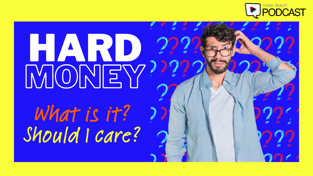 Think Realty Podcast #275 – Hard Money: What Is It? | Think Realty