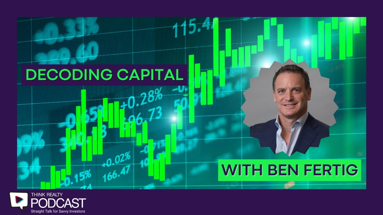 Think Realty Podcast #296 – Decoding Capital With Ben Fertig | Think Realty