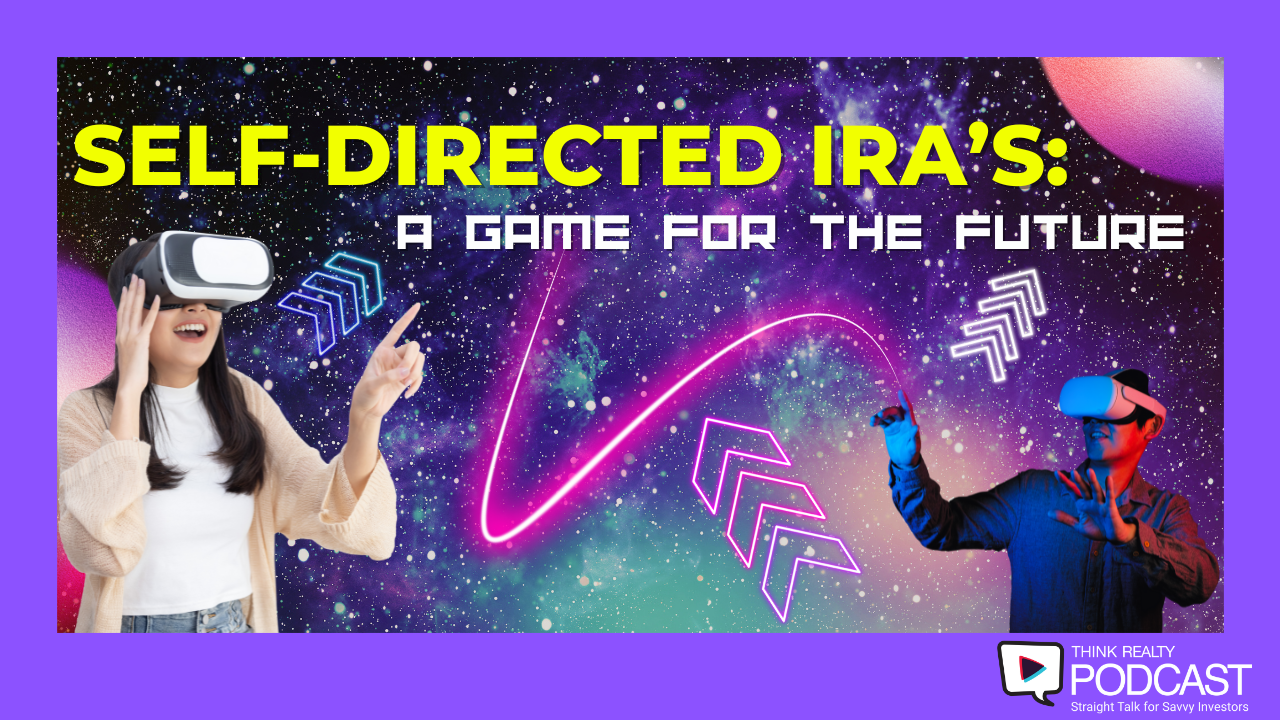 Think Realty Podcast #309 – Self-Directed Ira’s: A Game for the Future ...