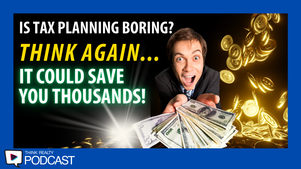 Think Realty Podcast #326 – Tax Planning Boring? Think Again – It Could ...